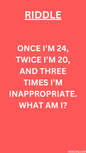 Once I’m 24, twice I’m 20, and three times I’m inappropriate. What am I ...